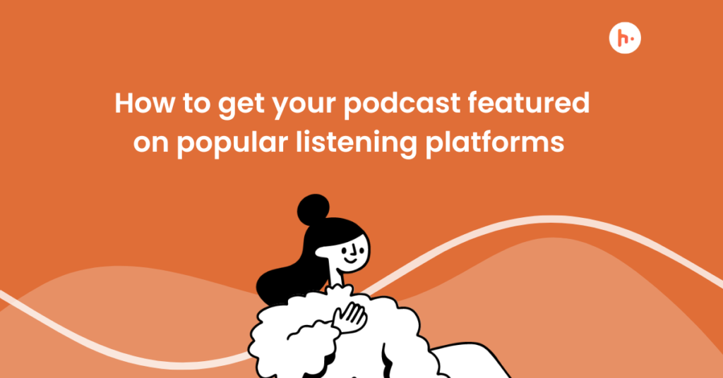 How to get your podcast featured on listening apps: step-by-step guide - Hubhopper Blogs
