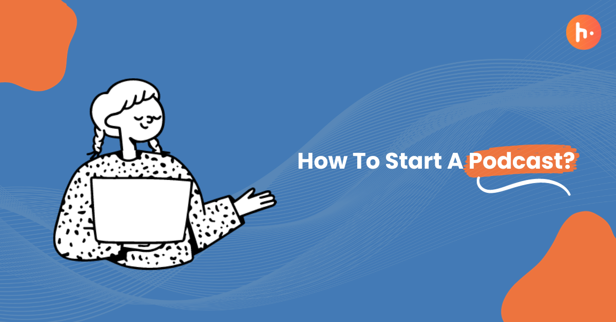 How To Start A Podcast in 2025 - A Step By Step Guide