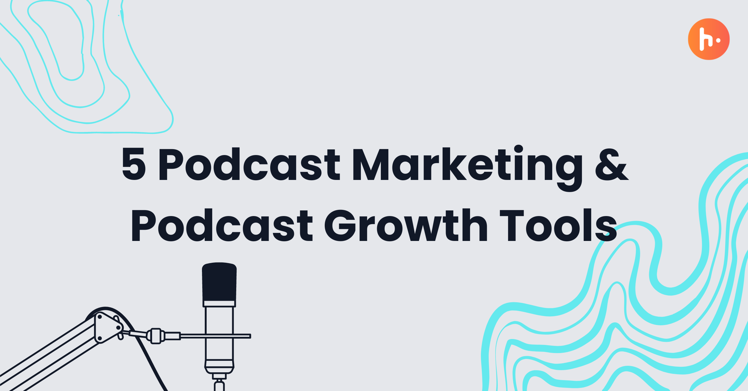 5 Podcast Marketing & Podcast Growth Tools