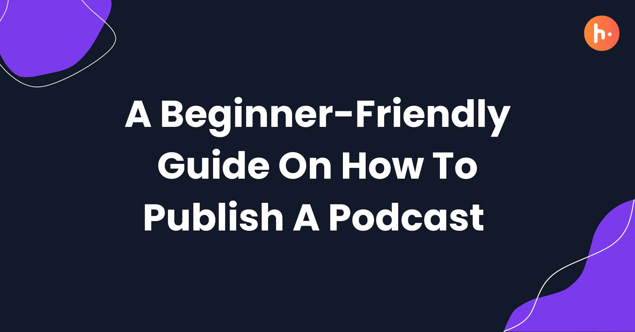 How To Publish A Podcast? A Beginner-Friendly Guide (2025)
